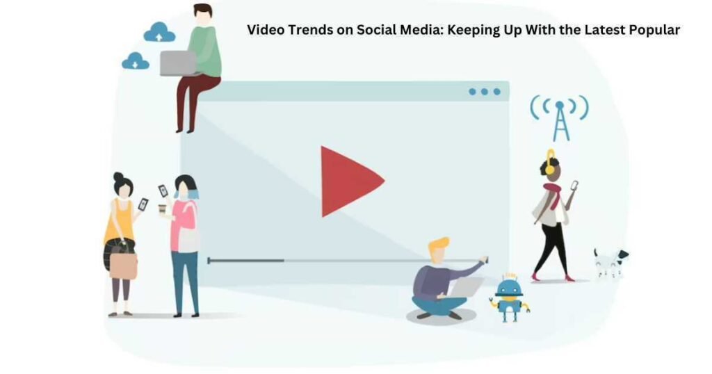 Video Trends on Social Media: Keeping Up With the Latest Popular